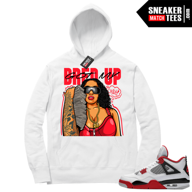 Fire Red 4s Sneaker Hoodies White Got My Bred Up | Jordan 4 Fire Red ...